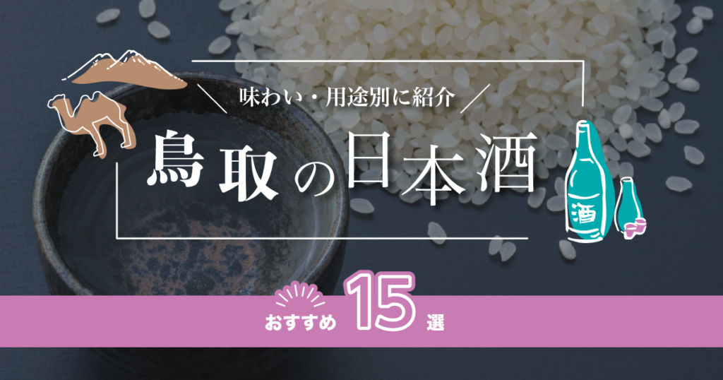 鳥取の日本酒おすすめ15選!味わい 用途別に紹介 美味しい日本酒